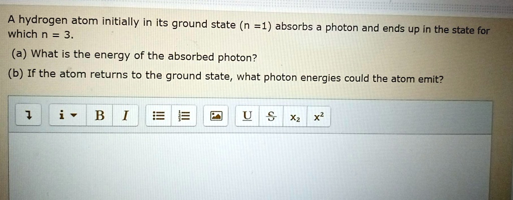Solved Hydrogen Atom Initially In Its Ground State N 1 Absorbs