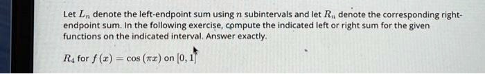 SOLVED: Let Ln denote the left-endpoint sum using n subintervals and ... SOLVED: Let Ln denote the left-endpoint sum using n subintervals and ...