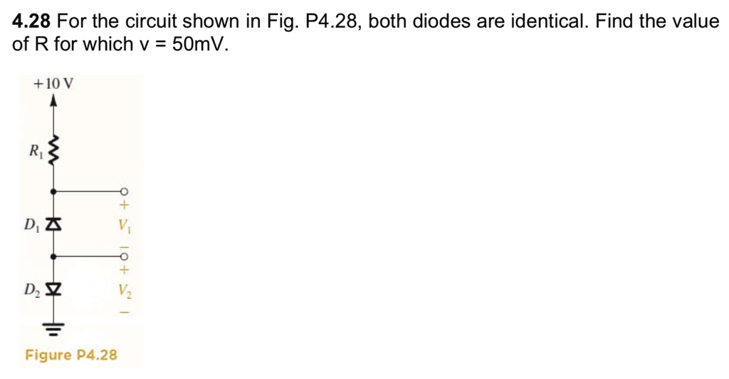 SOLVED: 4.28 For the circuit shown in Fig. P4.28, both diodes are identical. Find the value of R ...