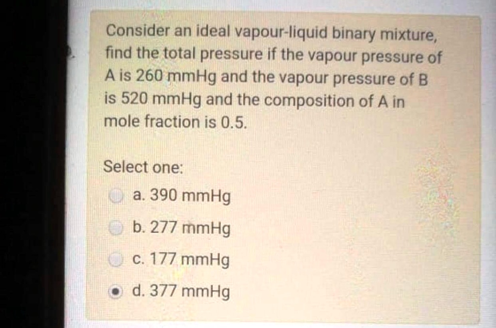 Consider an ideal vapour-liquid binary mixture, find the total pressure if the vapour pressure ...