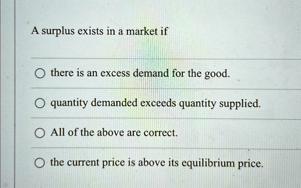 SOLVED: A surplus exists in a market if there is an excess demand for ...