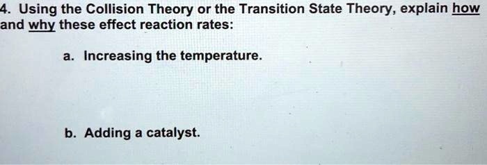 SOLVED: Texts: 4. Using the Collision Theory or the Transition State Theory, explain how and why ...