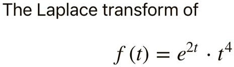 SOLVED: The Laplace transform of f (t) = e2t t4