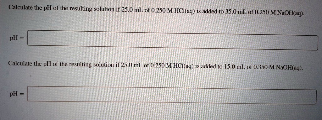 SOLVED: Calculate the pH of the resulting solution if 25.0 mLof 0.250 M HCI(aq) is added to 35.0 ...