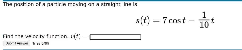 SOLVED: The position of a particle moving on a straight line is 1 10 s(t)= 7cost Find the ...