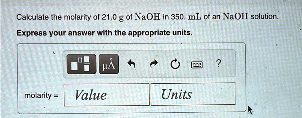 SOLVED: Calculate the molarity of 21.0g of NaOH in 350 . mL of an NaOH solution. Express your ...
