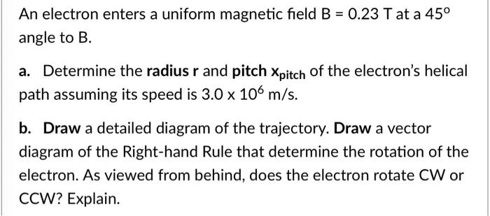 SOLVED: An electron enters a uniform magnetic field B = 0.23 T at a 45Â ...