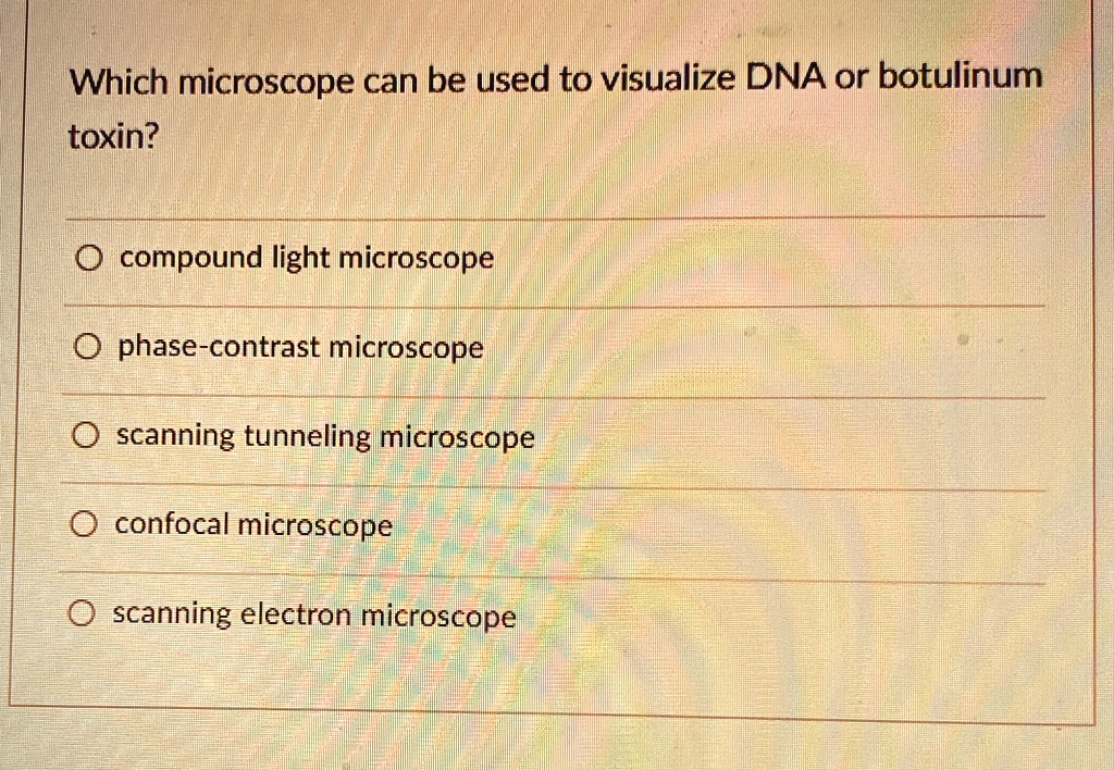 Which microscope can be used to visualize DNA or botulinum toxin ...