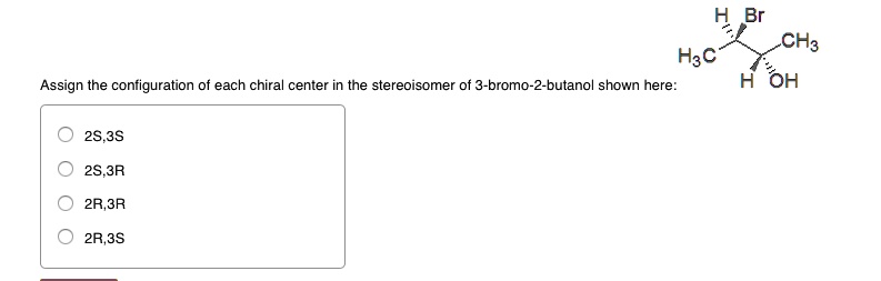 h br ch3 hac jh assign the configuration of each chiral center in the stereoisomer of 3 bromo ...