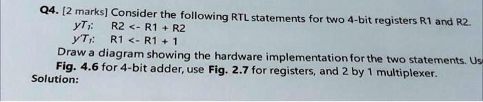SOLVED: Q4. [2 marks] Consider the following RTL statements for two 4-bit yTz R2 registers R1 R1 ...