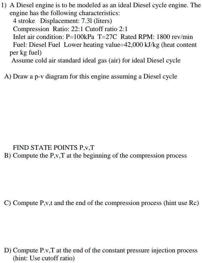 1) A Diesel engine is to be modeled as an ideal Diesel cycle engine ...