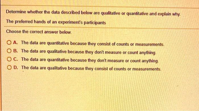 Determine whether the data described below are qualitative or quantitative and explain why. The ...