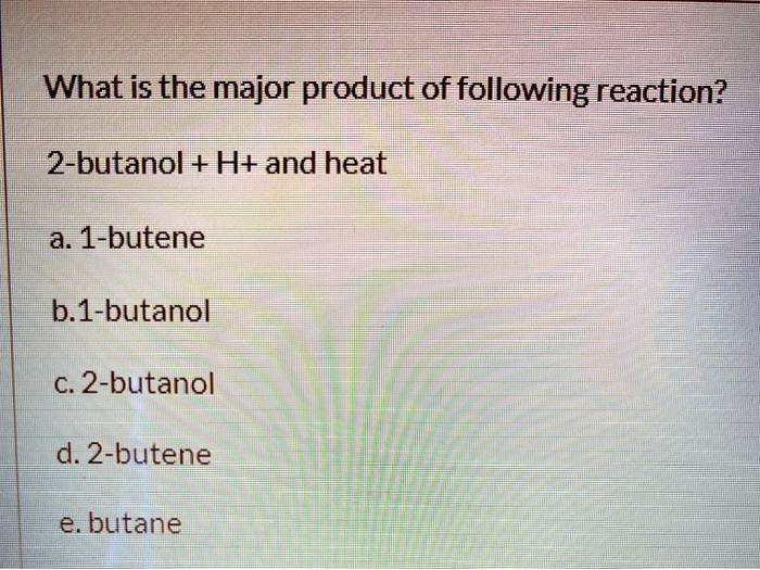 SOLVED: What is the major product of the following reaction? 2-butanol ...