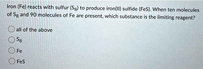SOLVED: Iron (Fe) reacts with sulfur (Sg) to produce iron(Il) sulfide ...