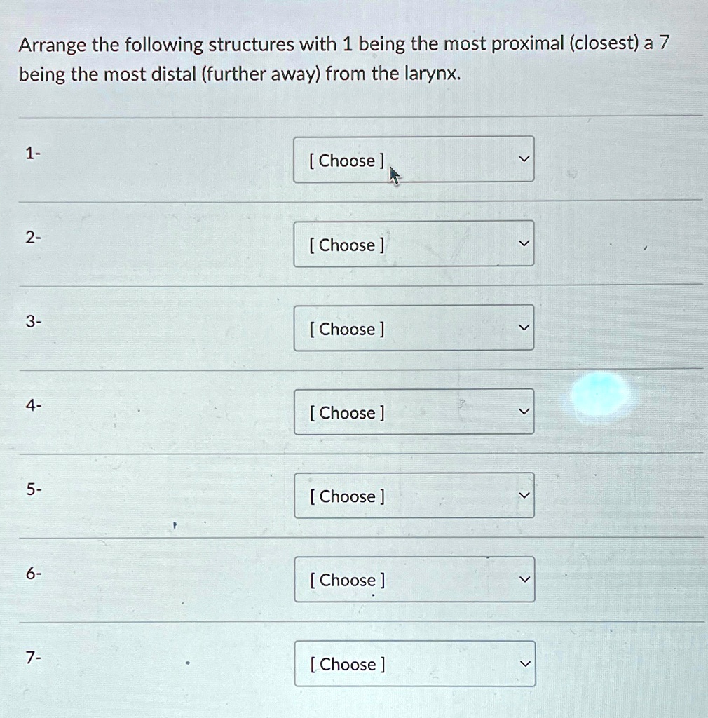 Arrange the following structures with 1 being the most proximal (closest) a 7 being the most ...