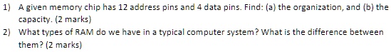 [GET ANSWER] 1) A given memory chip has 12 address pins and 4 data pins. Find: (a) the ...