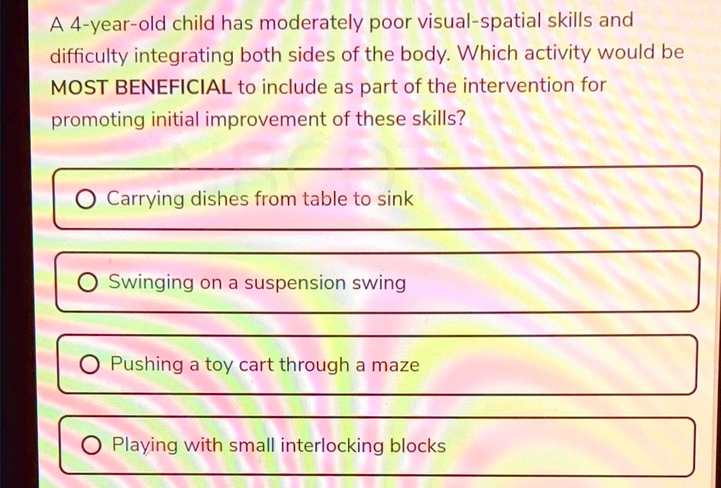 [GET ANSWER] A 4-year-old child has moderately poor visual-spatial ...