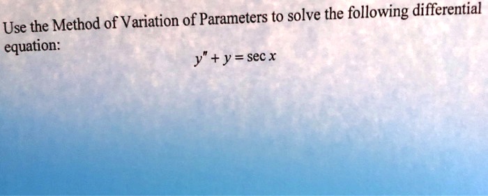 Use the Method of Variation of Parameters to solve the following differential equation: y” + y ...