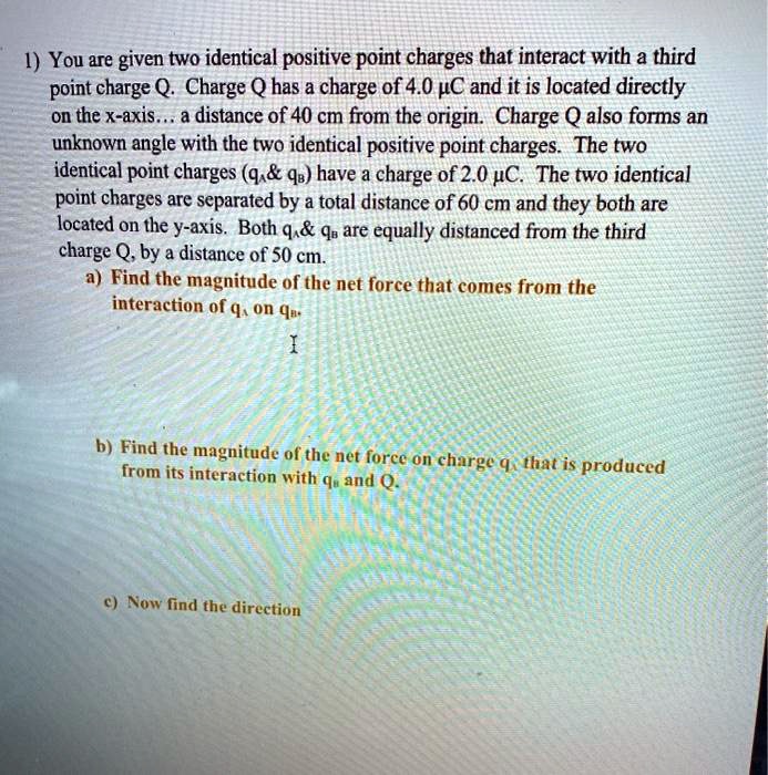 SOLVED:You are given two identical positive point charges that interact with & third point ...