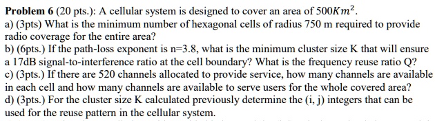 SOLVED: Problem 6 (20 pts.): A cellular system is designed to cover an area of 500 km^2. a) (3 ...