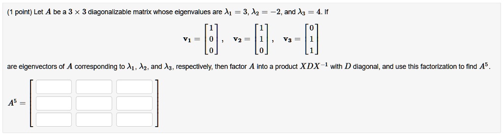 SOLVED: point) Let A be 3 x 3 diagonalizable matrix whose eigenvalues are A1 =3,A2 = -2,and X ...