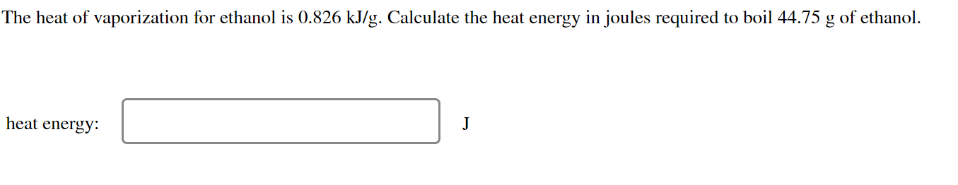 The heat of vaporization for ethanol is 0.826 kJ / g. Calculate the ...