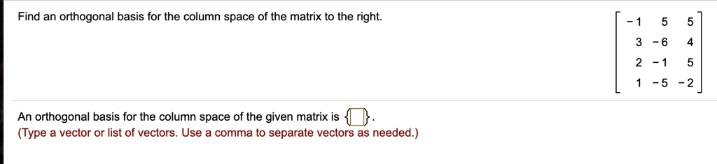 SOLVED: Find an orthogonal basis for the column space of the matrix to ...