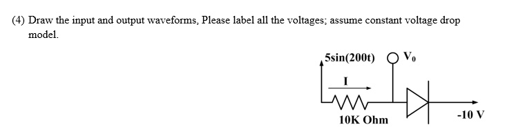 SOLVED: Draw the input and output waveforms; Please label all the voltages; assume constant ...