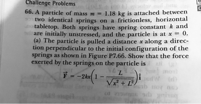SOLVED: Challenge Problems 66.A particle of mass m 1.18 kg is attached between twO identical ...