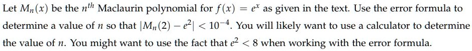 Let Mn(x) be the n^th Maclaurin polynomial for f(x) = e^x as given in the text. Use the error ...