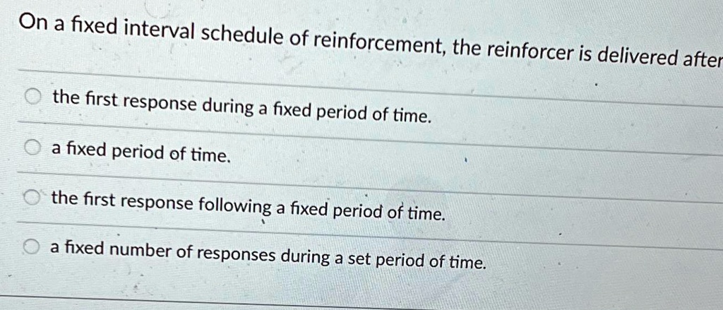 SOLVED: On a fixed interval schedule of reinforcement, the reinforcer ...