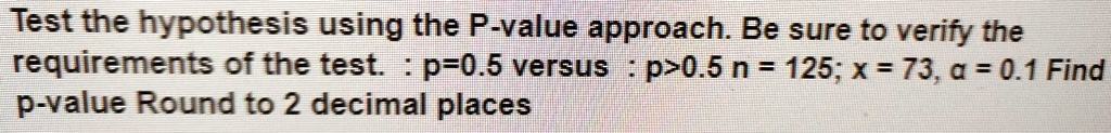 SOLVED: Test the hypothesis using the P-Value approach Be sure to ...