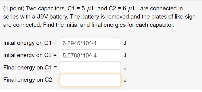 SOLVED: (1 point) Two capacitors, C1 =5 pF and C2 = 6 pF , are connected in series with a 30V ...