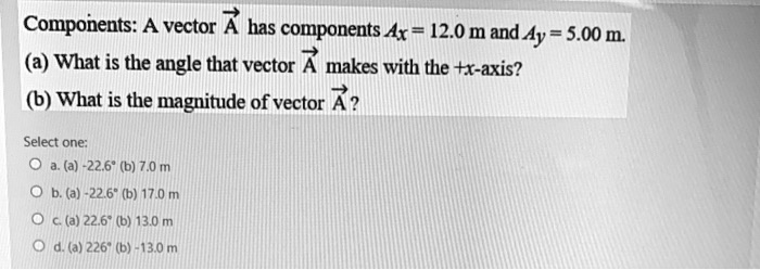 SOLVED: Components: A vector K has components Ax = 120 m and Ay = 5.00 m. (a) What is the angle ...