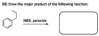 SOLVED: 39Draw the major product of the following reaction: NBS,peroxide