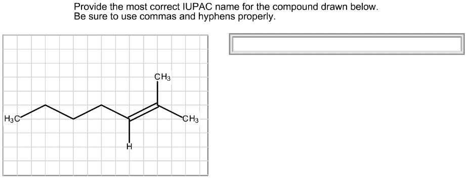 Provide the most correct IUPAC name for the compound drawn below. Be sure to use commas and ...