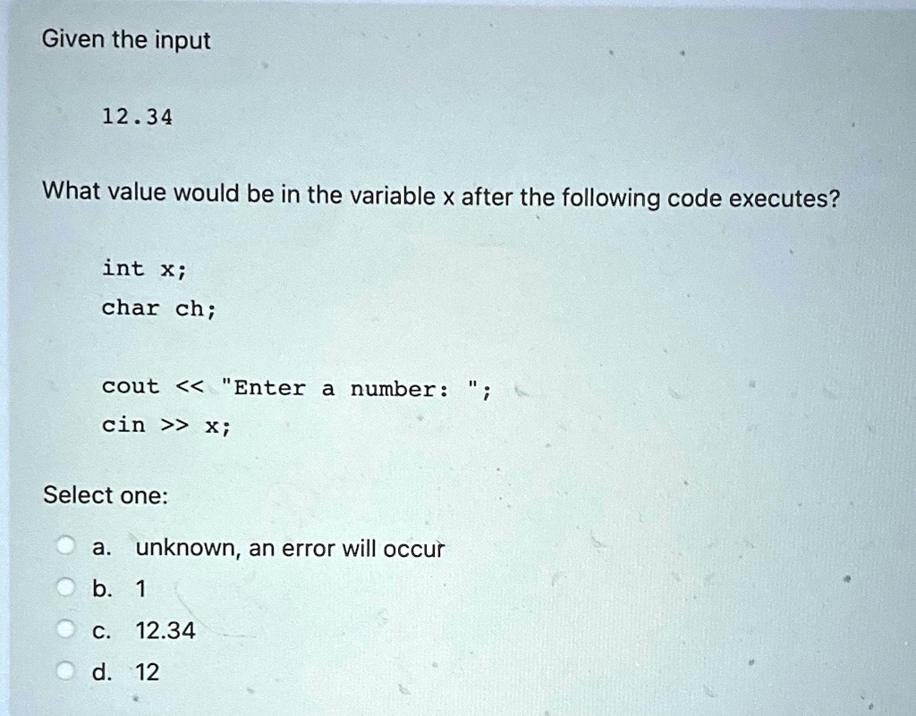 SOLVED: Given the input 12.34 What value would be in the variable x after the following code ...