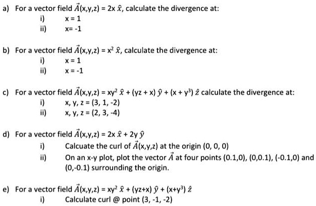 SOLVED: a) For a vector field Axyz=2x, calculate the divergence at i) x=1 ii) x=-1 b) For a ...