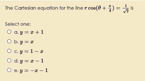 the cartesian equation for the line r cos0 4 3zis select one ay 1 y i ...