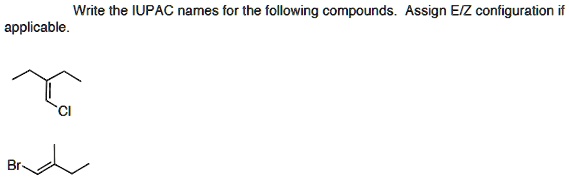 SOLVED: ' Write the IUPAC names for the following compounds. Assign E/Z configuration if ...