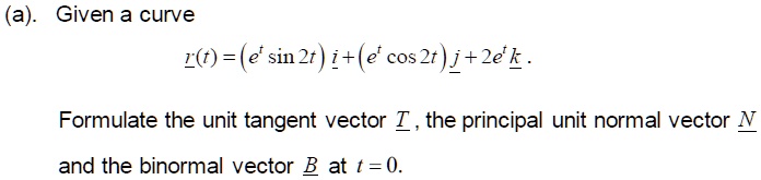 SOLVED: (a): Given a curve L(t) = sin(t)i + (e^t)cos(2t)i + 2ek - Formulate the unit tangent ...