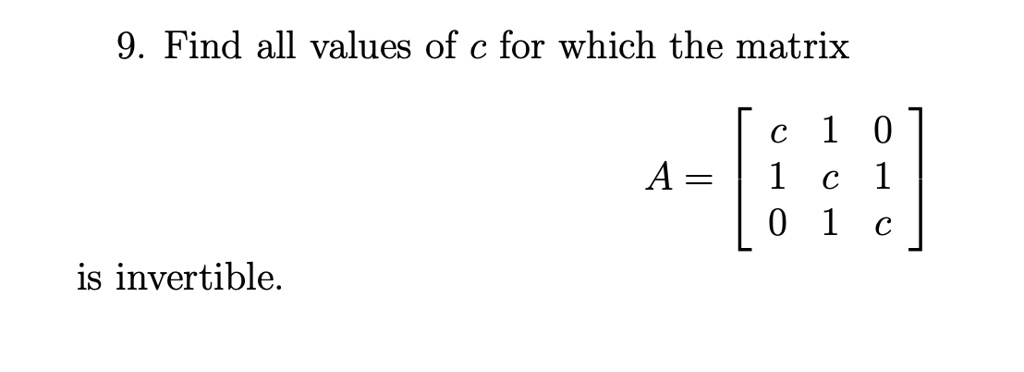 SOLVED: 9 Find all values of c for which the matrix C 1 0 C 1 A = is ...