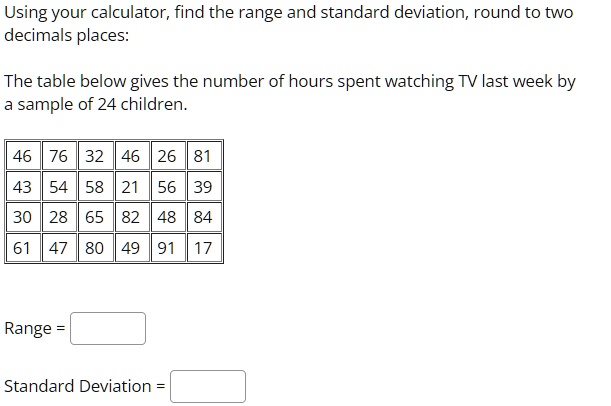 SOLVED: Using your calculator, find the range and standard deviation, rounded to two decimal ...