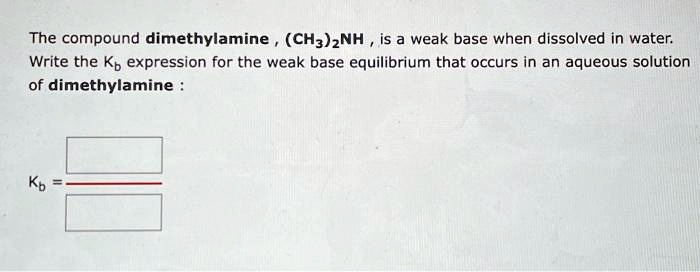 SOLVED: The compound dimethylamine, (CH3)2NH, is a weak base when ...