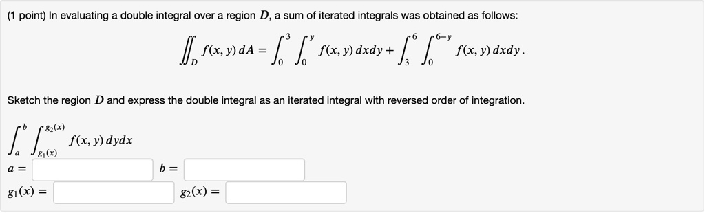 SOLVED: point) In evaluating double integral over a region D, sum of iterated integrals was ...