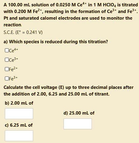 SOLVED:A 100.00 mL solution of 0.0250 M Ce4+ in M HCIO4 is titrated with 0.200 M Fez+, resulting ...