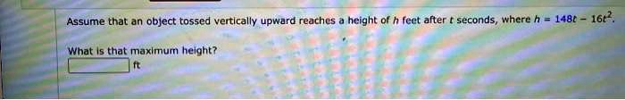 SOLVED: Assume that an object tossed vertically upward reaches a height of h feet after t ...