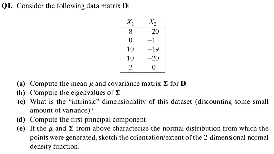 SOLVED: Q1. Consider the following data matrix D: Xi X2 -20 -1 -19 -20 0 10 10 2 a) Compute the ...