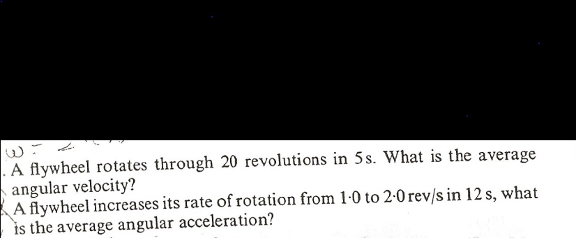 A flywheel rotates through 20 revolutions in 5s. What is the average ...
