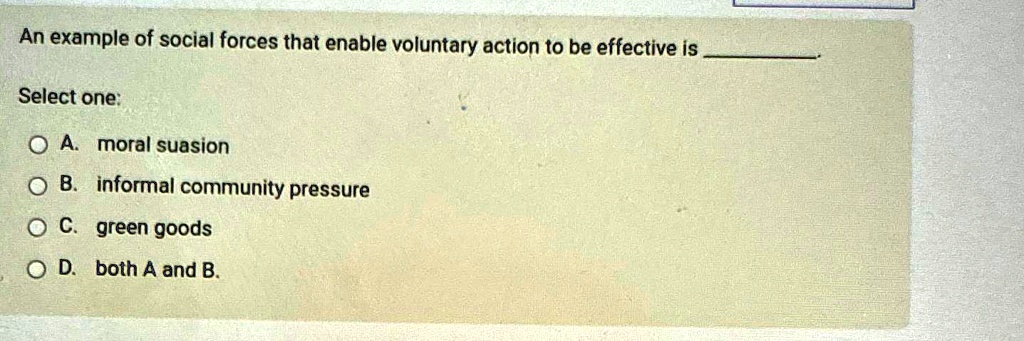 An example of social forces that enable voluntary action to be ...